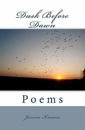 Dusk Before Dawn : Poems by Jessica Knauss (2010, Trade Paperback) for ...