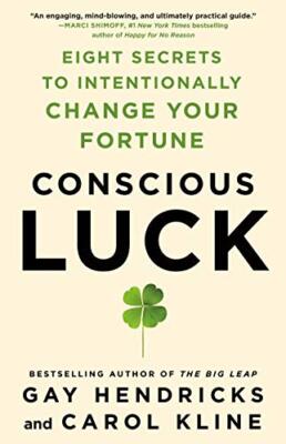 Conscious Luck: Eight Secrets to Intentionally Cha... by Hendricks, Gay ...