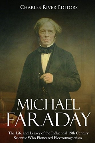 MICHAEL FARADAY: THE LIFE AND LEGACY OF THE INFLUENTIAL By Charles ...