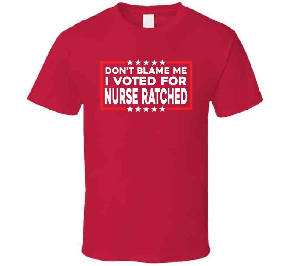 Funny Political Shirt Saying Voted For Nurse Ratched Gift T Shirt | eBay