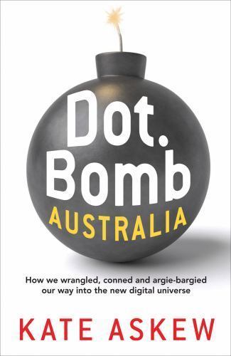 Dot. Bomb Australia : How We Wrangled, Conned and Argie-Bargied Our Way ...