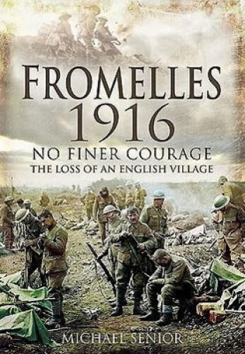 Fromelles 1916: No Finer Courage, the Loss of an English Village ...