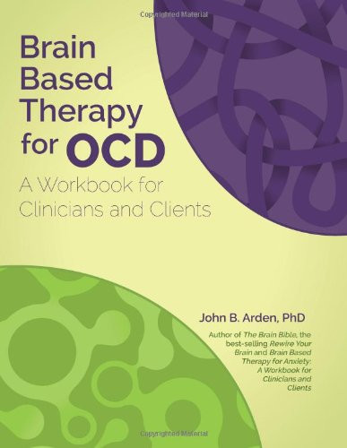 BRAIN BASED THERAPY FOR OCD: A WORKBOOK FOR CLINICIANS AND By John B ...