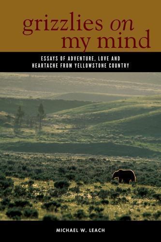 Grizzlies on My Mind : Essays of Adventure, Love, and Heartache from ...