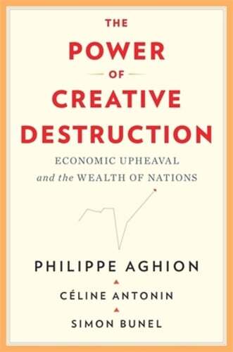 The Power of Creative Destruction: Economic Upheaval and the Wealth of ...