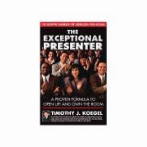 The Exceptional Presenter: The Definitive Handbook TIMOTHY J. KOEGEL ...