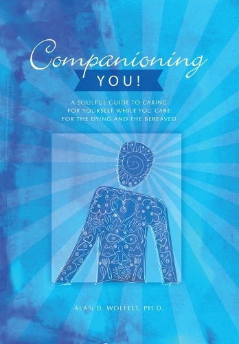 Alan D Wolfelt PhD Alan Wolfelt Companioning You! (Paperback ...
