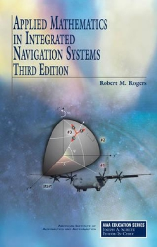 Robert M. Rogers Applied Mathematics in Integrated Navigation Systems ...