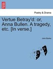 Vertue Betray'd: or, Anna Bullen. A tragedy, etc. [In verse ...