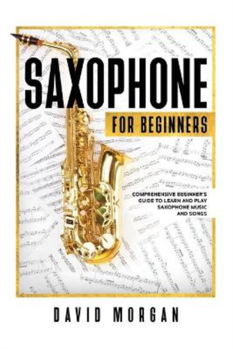 Morgan, David Saxophone For Beginners: Comprehensive Beginner`S Guide ...