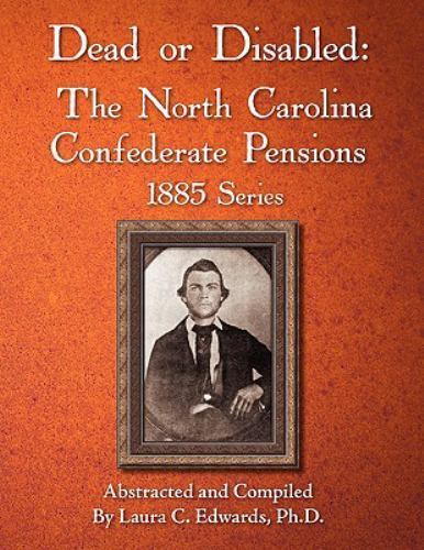 Dead or Disabled : The North Carolina Confederate Pensions, 1885 Series ...