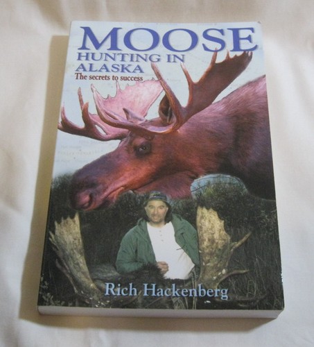 Moose Hunting in Alaska : The Secrets to Success by Richard Hackenberg ...
