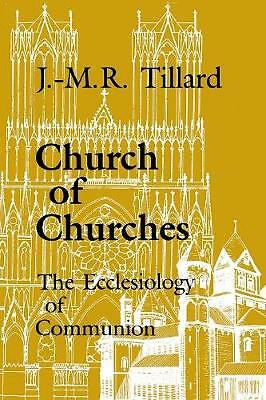 Church of Churches: The Ecclesiology of Communion by J.-M.R. Tillard ...