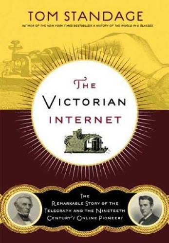 The Victorian Internet: The Remarkable Story of the Telegraph and the ...