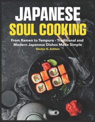 Japanese Soul Cooking: From Ramen to Tempura - Traditional and Modern ...