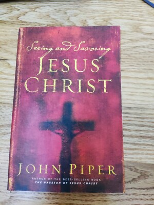 Seeing and Savoring Jesus Christ by John Piper (2004, Trade Paperback ...