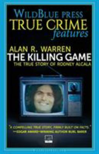 THE KILLING GAME: THE TRUE STORY OF RODNEY ALCALA By Alan R. Warren ...