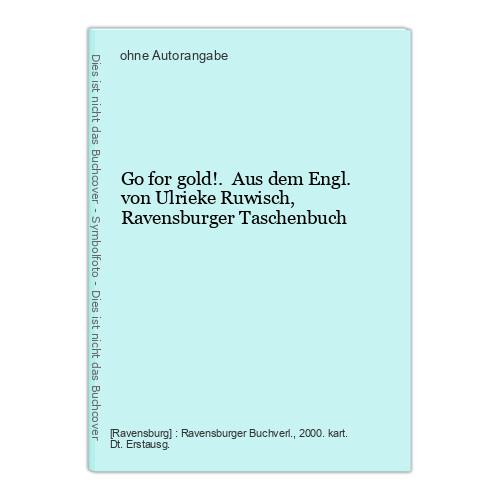 Go for gold!. Aus dem Engl. von Ulrieke Ruwisch, Ravensburger ...