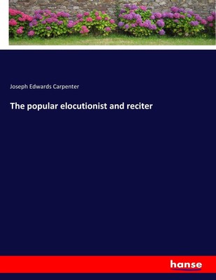 The popular elocutionist and reciter | Joseph Edwards Carpenter ...