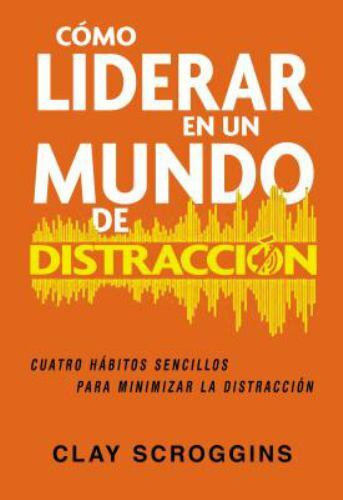 Cómo liderar en un mundo de distracción/ How to Lead in a World of ...