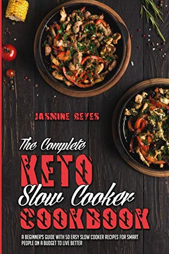 The Complete Keto Slow Cooker Cookbook: A Beginner's Guide With 50 Easy ...