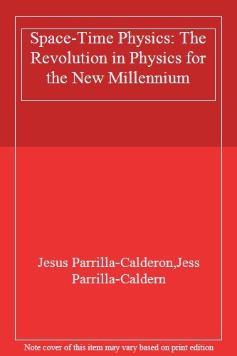 Space-Time Physics: The Revolution in Physics For the New Millennium ...