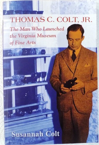 Thomas C. Colt, Jr : The Man Who Launched the Virginia Museum of Fine ...