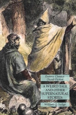 A Weird Tale and Other Supernatural Stories: Esoteric Classics: Occult ...