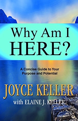 WHY AM I HERE: A CONCISE GUIDE TO YOUR PURPOSE AND By Joyce Keller ...