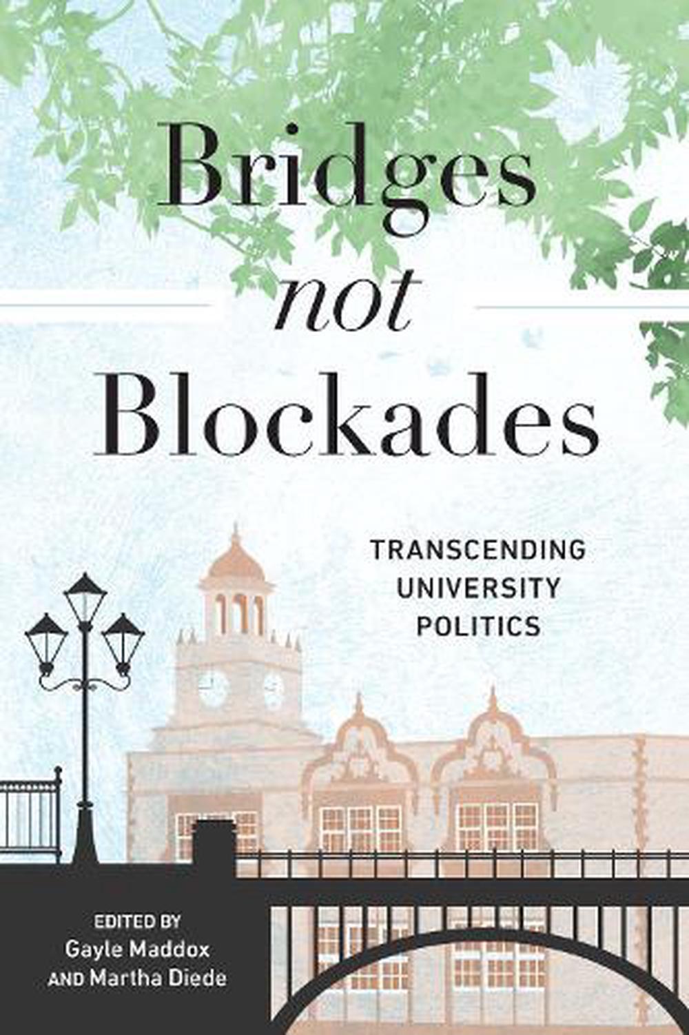 Bridges not Blockades: Transcending University Politics by Gayle Maddox ...