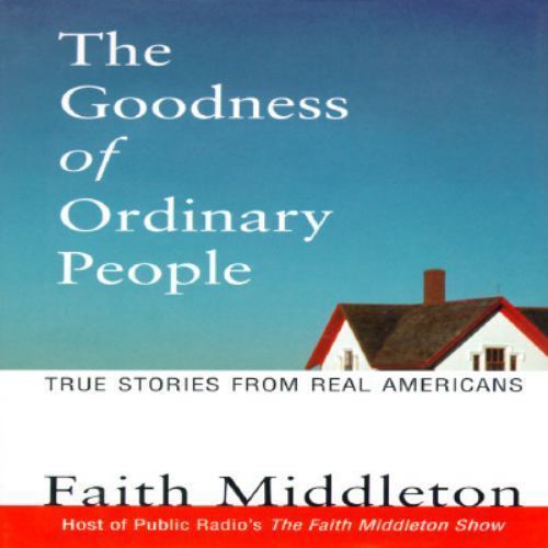 The Goodness of Ordinary People: True Stories from Real Americans ...