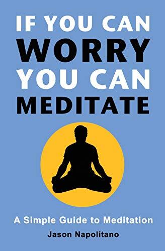 If You Can Worry, You Can Meditate: A Simple Guide to Meditation ...