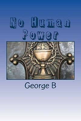 No Human Power: Relieving Our Alcoholism by B, George -Paperback ...
