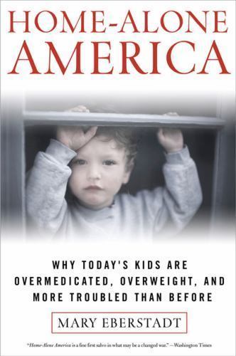 Home-Alone America : Why Today's Kids Are Overmedicated, Overweight ...