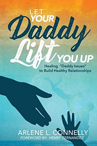 LET YOUR DADDY LIFT YOU UP: HEALING DADDY ISSUES TO BUILD By Arlene L ...