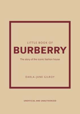 Little Book of Burberry: The Story of the Iconic Fashion House by ...