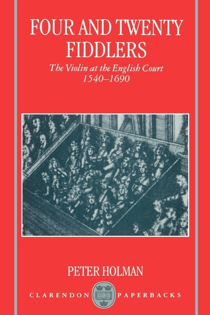 Four and Twenty Fiddlers - The Violin at the English Court 1540-1690 ...
