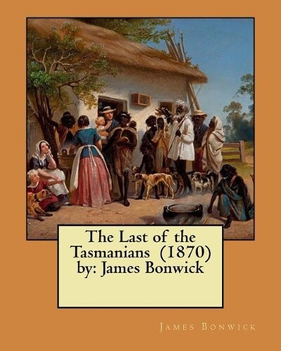 James Bonwick The Last of the Tasmanians (1870) by (Paperback) (UK ...
