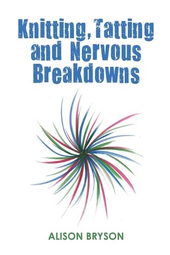 Alison Bryson Knitting, Tatting and Nervous Breakdowns (Tascabile ...