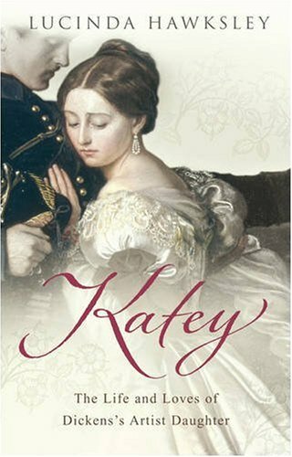Katey: The Life and Loves of Dickens's Artist ... by Hawksley, Lucinda ...