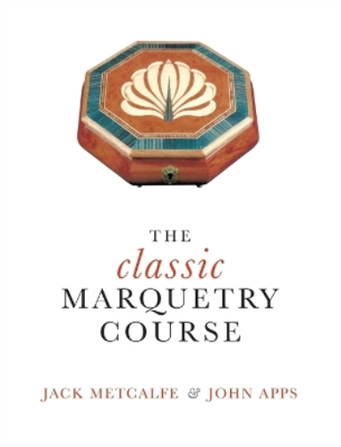 Jack Metcalfe John Apps The classic Marquetry Course (Relié ...