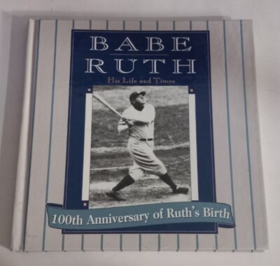 BABE RUTH, HIS LIFE AND TIMES 100TH ANNIVERSARY OF RUTHS BIRTH ...