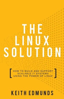 The Linux Solution: How to Build and Support Scalable IT Systems Using ...