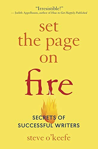 SET THE PAGE ON FIRE: SECRETS OF SUCCESSFUL WRITERS By Steve O'keefe ...