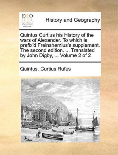 Quintus Curtius His History of the Wars of Alexander to Which Is Prefix ...