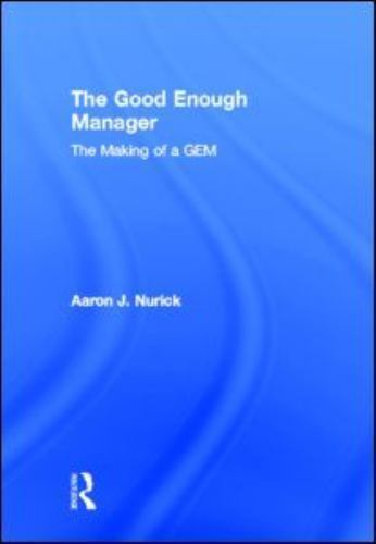 Good Enough Manager : The Making of a GEM by Aaron J. Nurick (2011 ...