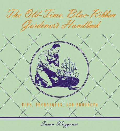 Old-Time Blue-Ribbon Gardener's Handbook : Tips,Techniques, and ...