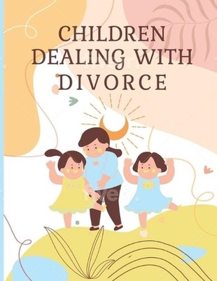 Children Dealing With Divorce: Children Coping with Divorce by R ...