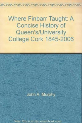 Where Finbarr Taught - A Concise History of Queen's/Univer... by Murphy ...