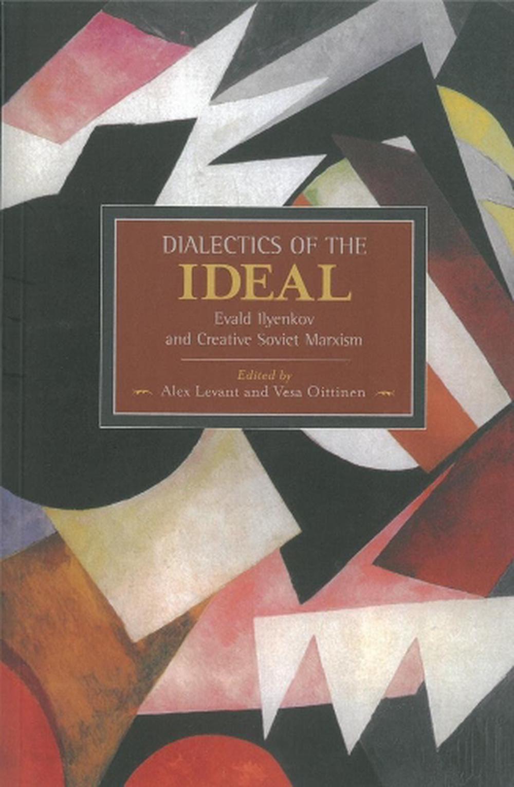 Dialectic Of The Ideal: Evald Ilyenkov And Creative Soviet Marxism ...